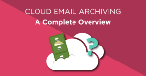 Cloud email archiving: Your guide to the email retention solution